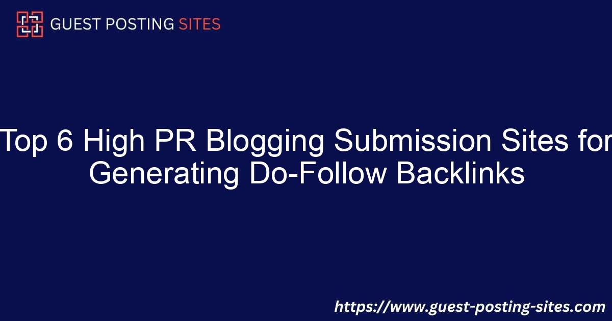 Top 6 High PR Blogging Submission Sites for Generating Do-Follow ...