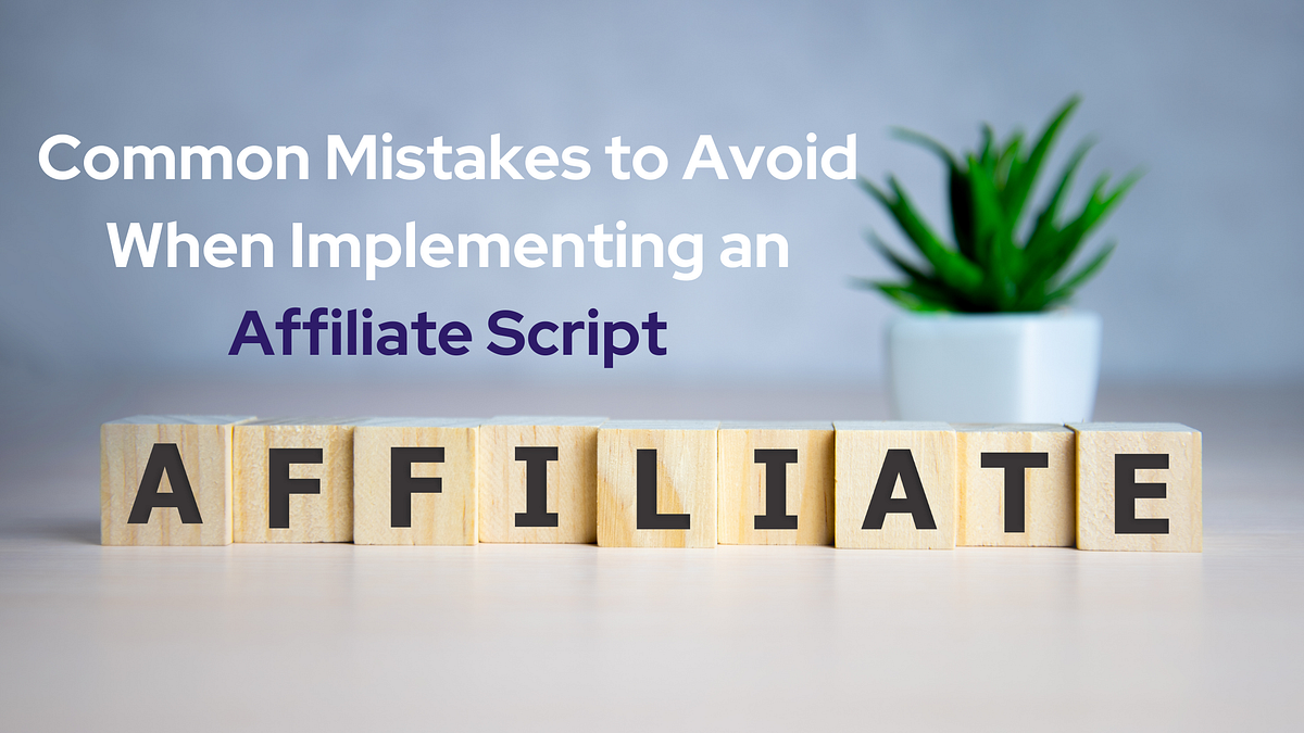 Common Mistakes to Avoid When Implementing an Affiliate Script | by Mobile App and Game App ...