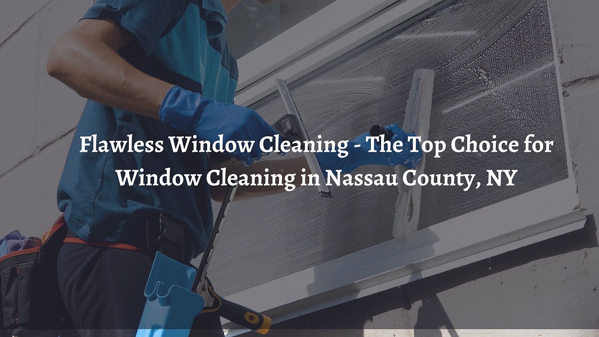 Flawless Window Cleaning — The Top Choice for Window Cleaning in Nassau County, NY ...