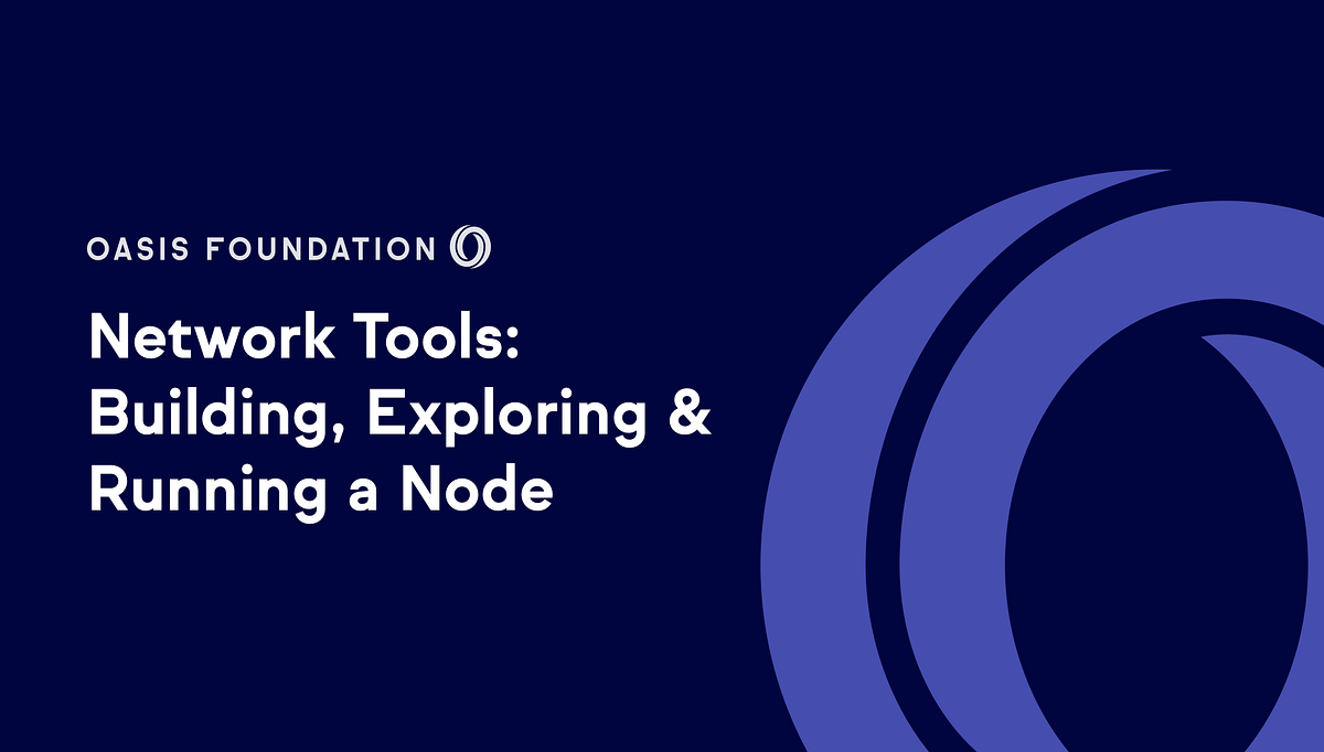Network Tools: Building, Exploring & Running a Node | by Oasis Network ...
