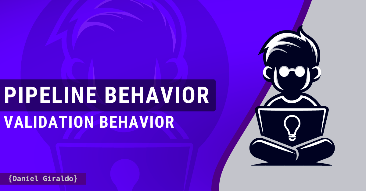 Pipeline Behavior — Validation Behavior | by Daniel Giraldo | Medium