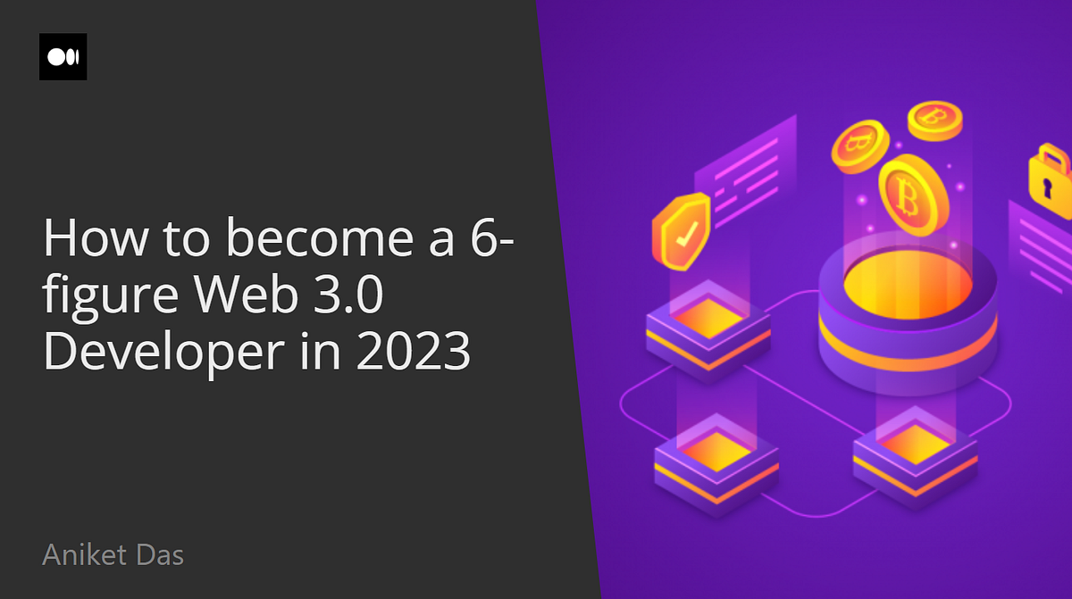 How to become a 6-figure Web 3.0 Developer in 2023 | by Aniket Das | Medium