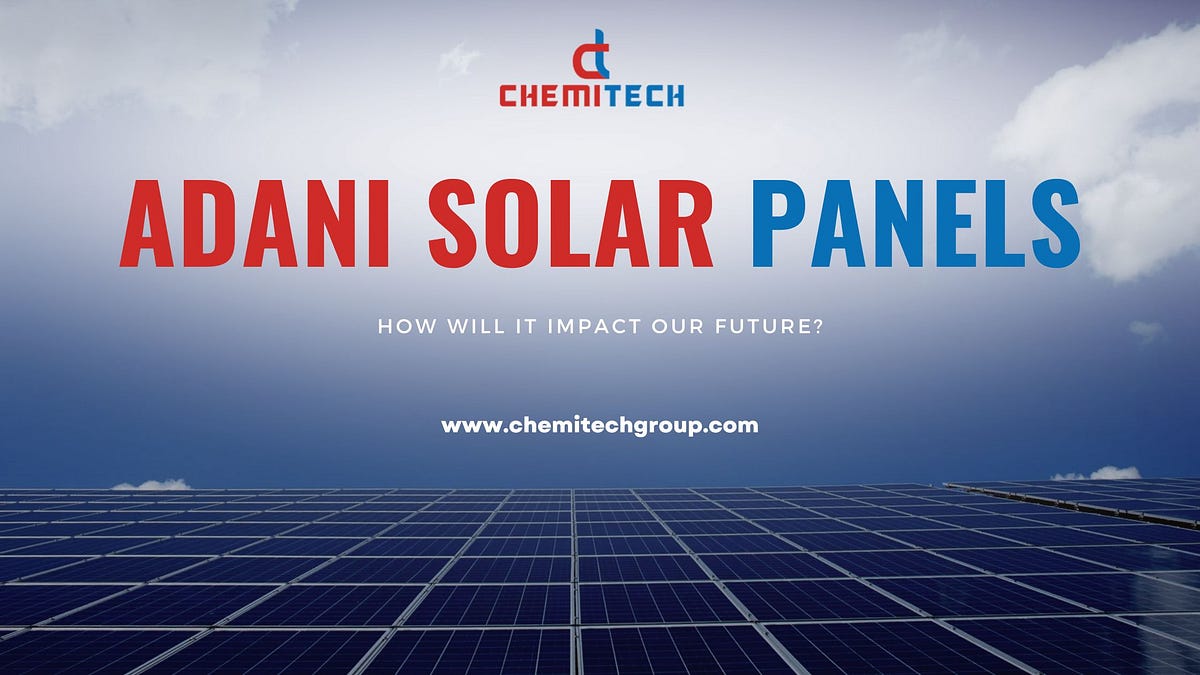 How Adani Solar Panels Will Impact Our Future? | by Chemitech ...