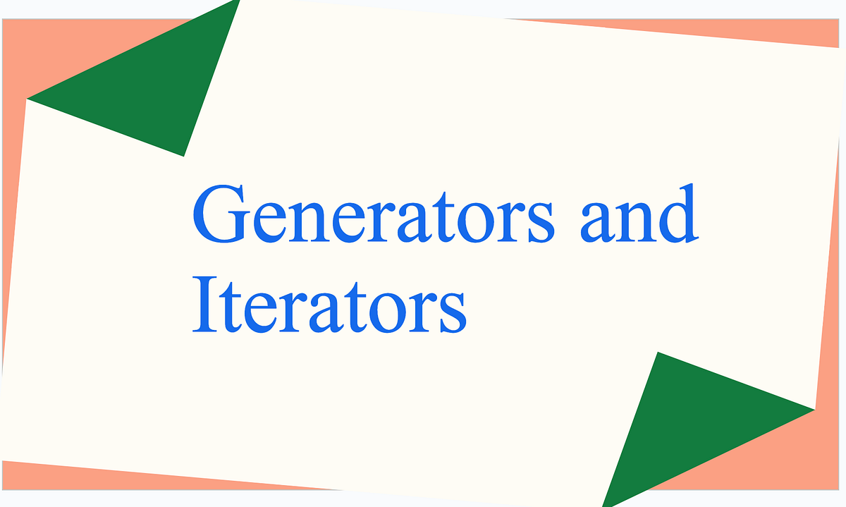 Understanding Generators and Iterators in Python | by Niharika | Top Python Libraries | Medium