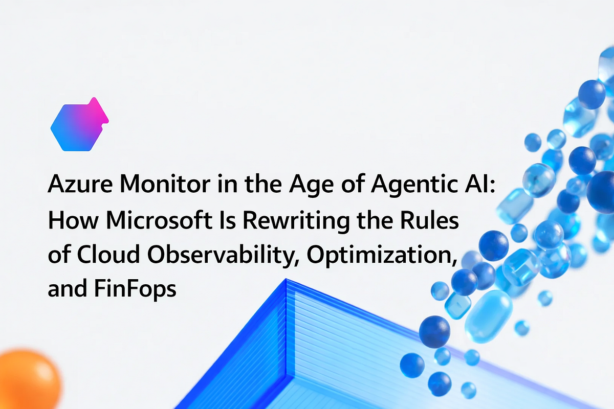 Azure Monitor in the Age of Agentic AI: How Microsoft Is Rewriting the ...