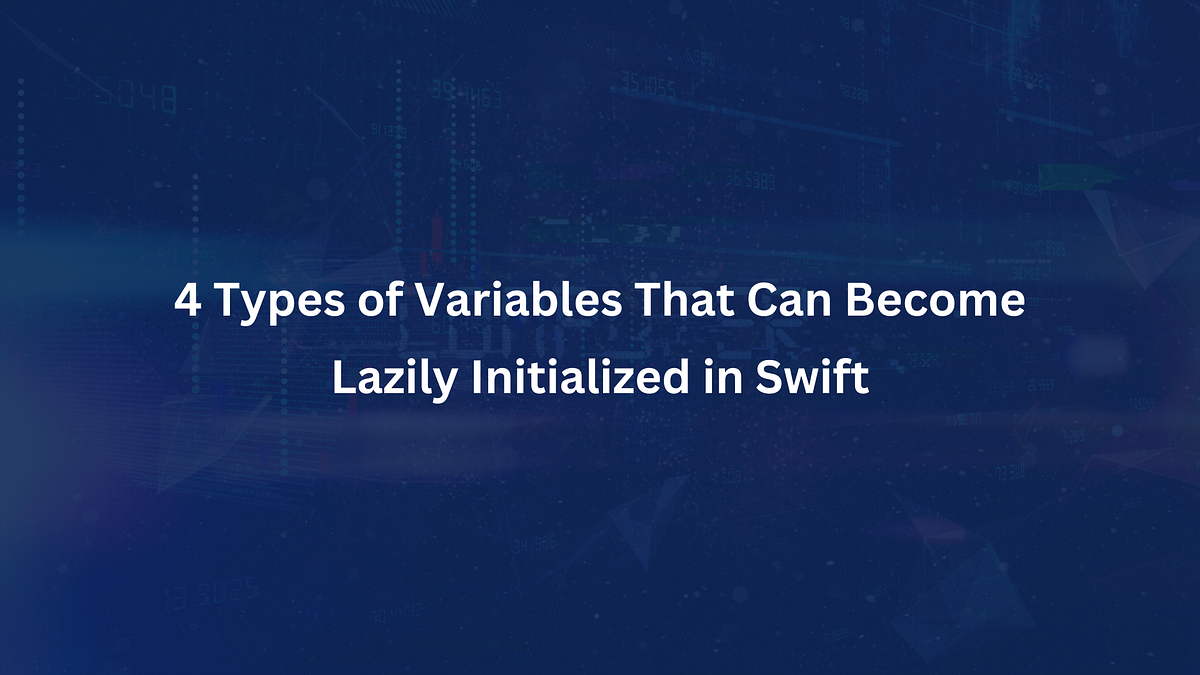 4 Types of Variables That Can Become Lazily Initialized in Swift | by Ijeoma Nelson ...