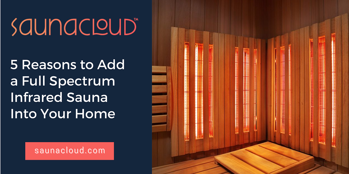 5 Reasons to Add a Full Spectrum Infrared Sauna Into Your Home | by Sauna Cloud | Medium