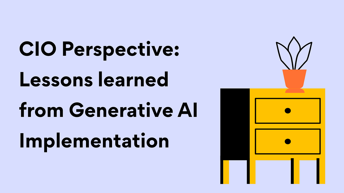 CIO Perspective: Lessons learned from Generative AI Implementation | by ...
