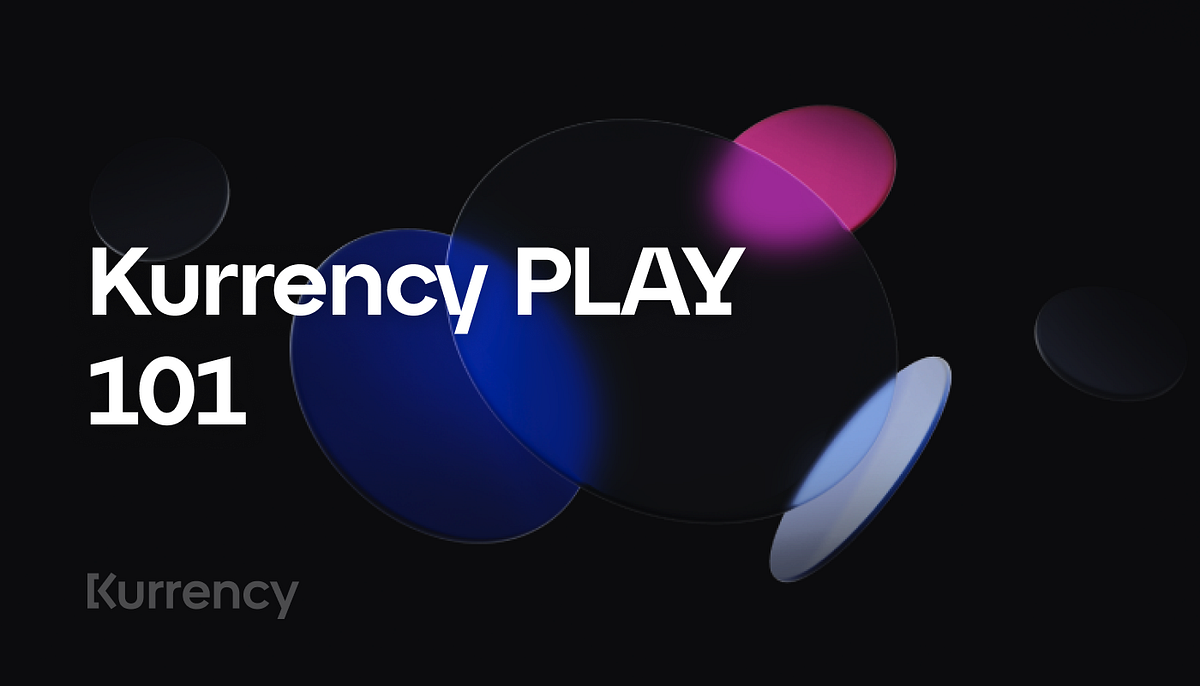 Kurrency PLAY 101. Discover all the information about… | by Kurrency ...
