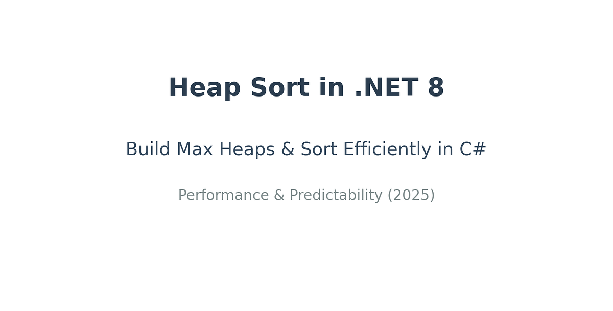 Heap Sort in .NET 8: Consistent O(n log n) Sorting | Medium