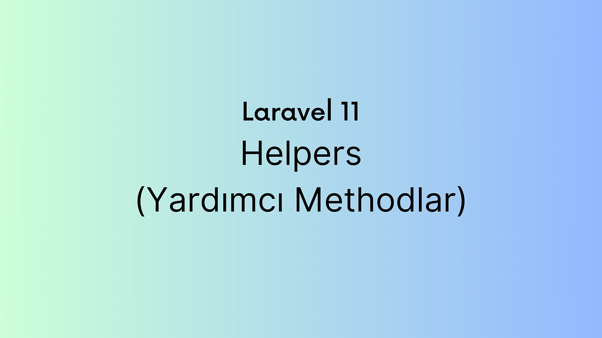 Laravel 11 — Helpers : Yardımcı Methodlar - Mustafa Cankaya - Medium