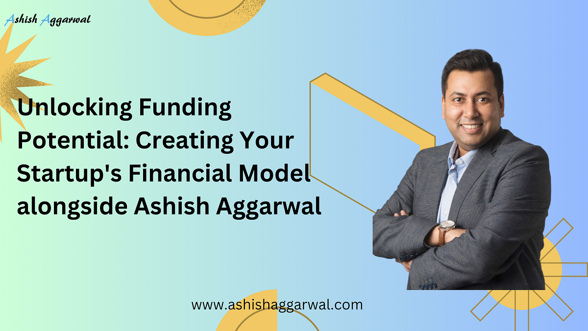 Unlocking Funding Potential: Creating Your Startup’s Financial Model alongside Ashish Aggarwal ...