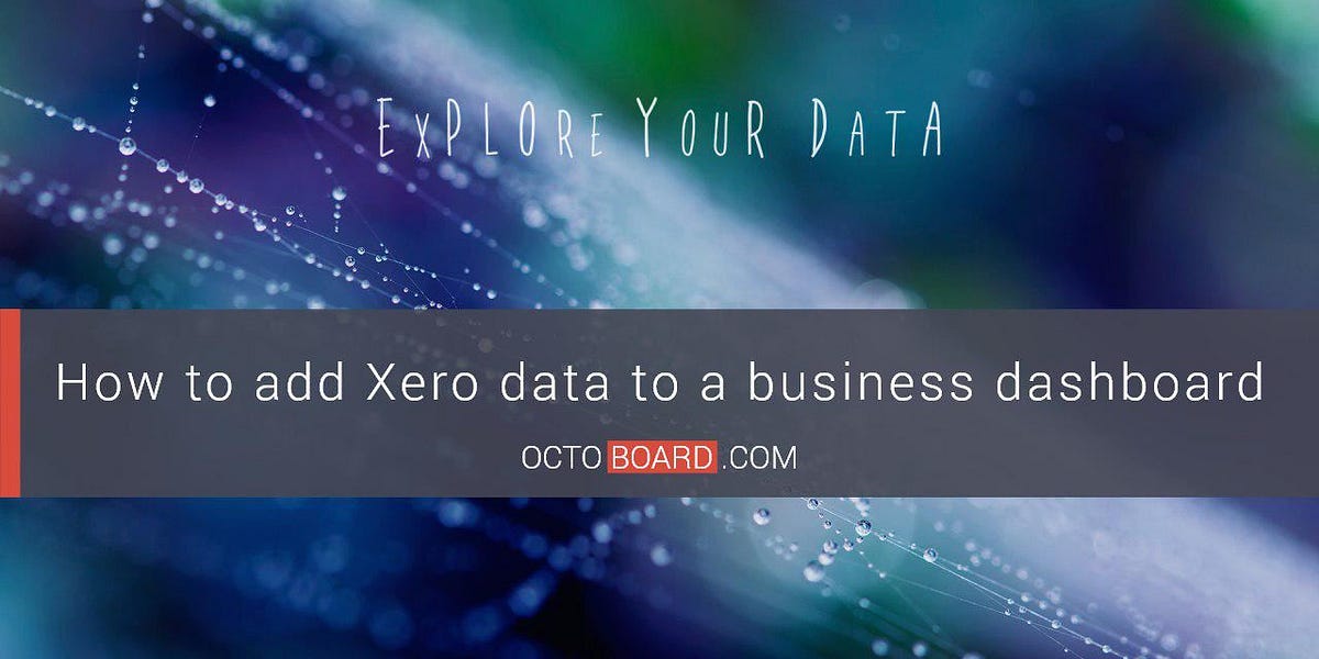 How to add Xero data to a business dashboard | by OCTOBOARD | Business ...