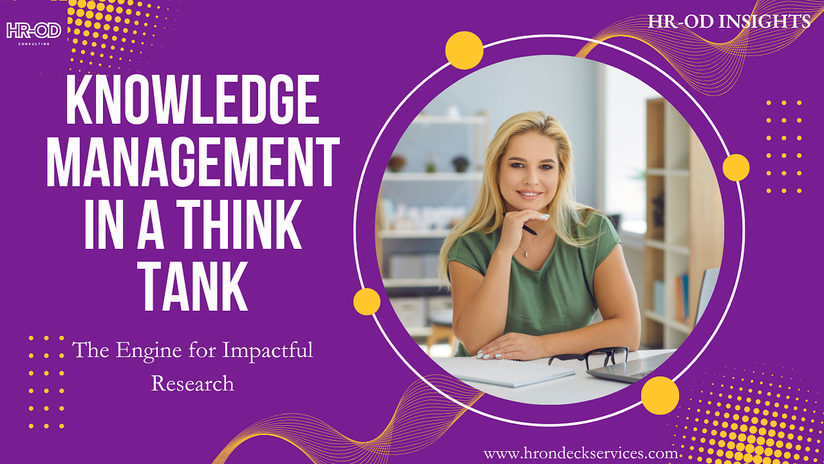 Knowledge Management in a Think Tank: The Engine of Impactful Research ...