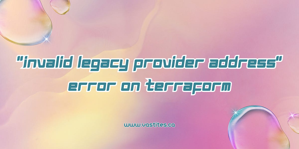 “Invalid legacy provider address” error on Terraform | by Harold Finch | Medium