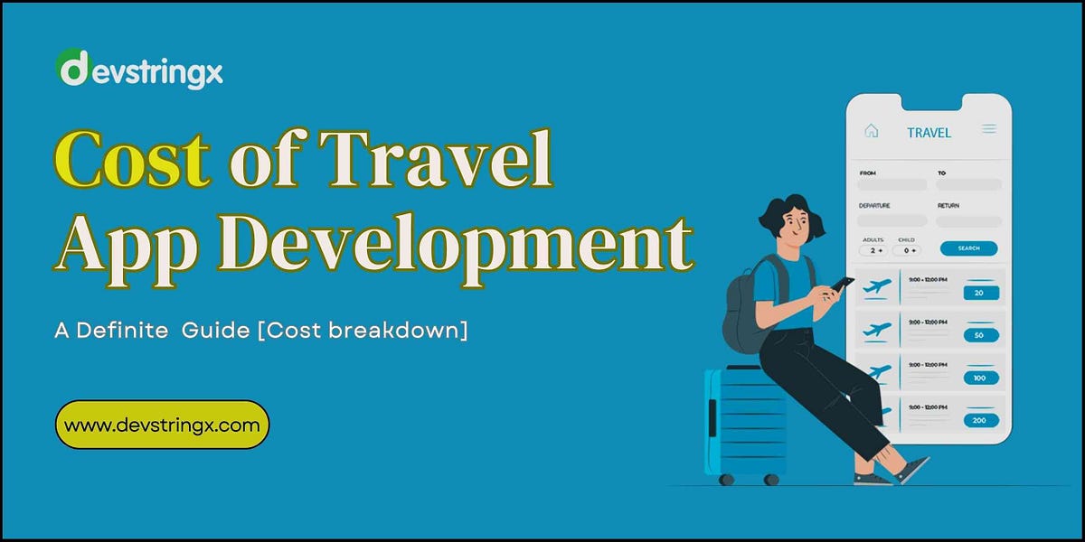 A Definite Guide On Travel App Development Cost — Devstringx | by Devstringx Technologies | Medium