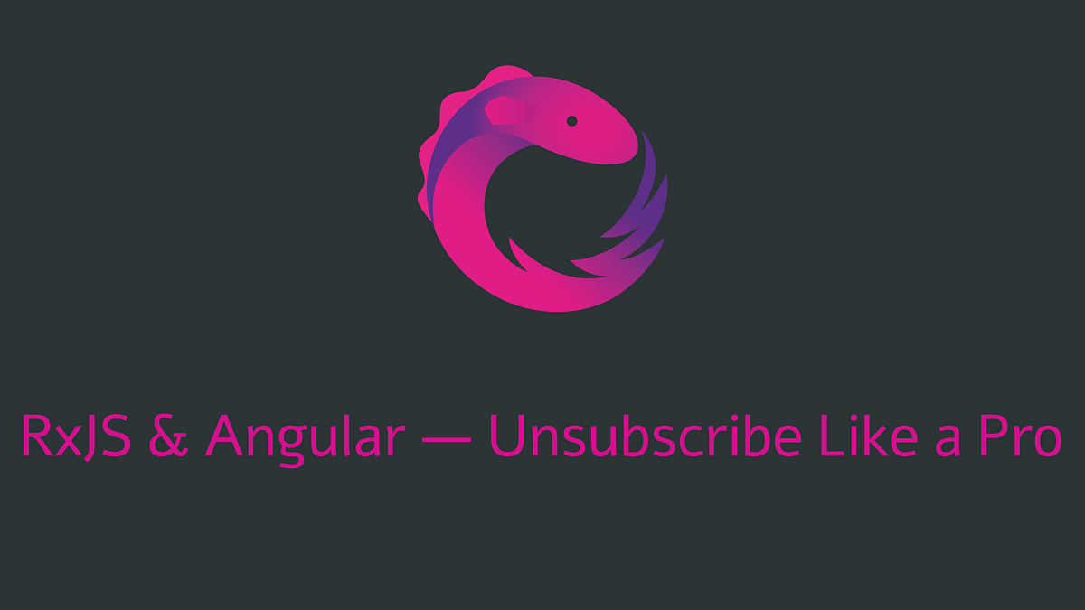 RxJS & Angular — Unsubscribe Like a Pro | by Tal Ohana | The Startup | Medium