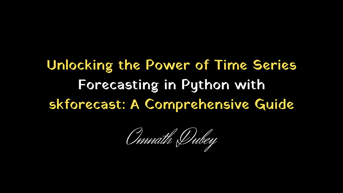 Unlocking The Power Of Time Series Forecasting In Python With Skforecast A Comprehensive Guide
