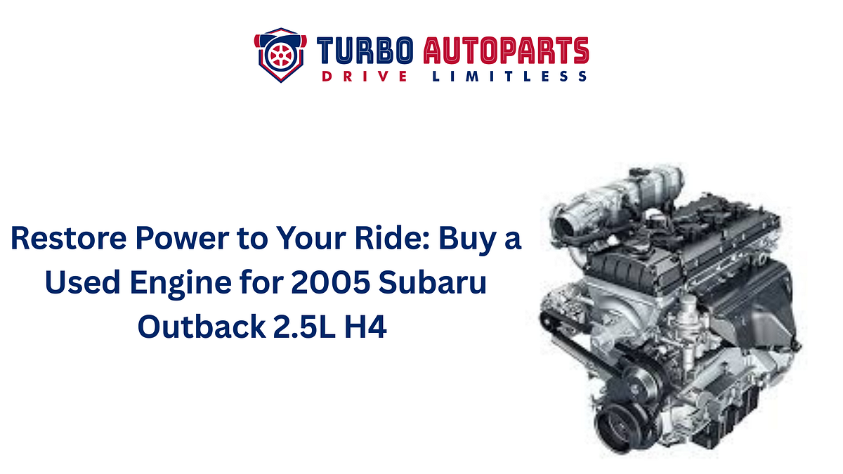 Restore Power to Your Ride: Buy a Used Engine for 2005 Subaru Outback 2.5L H4 | by Usedcarengine ...