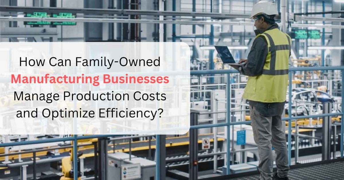 How Can Family-Owned Manufacturing Businesses Manage Production Costs ...