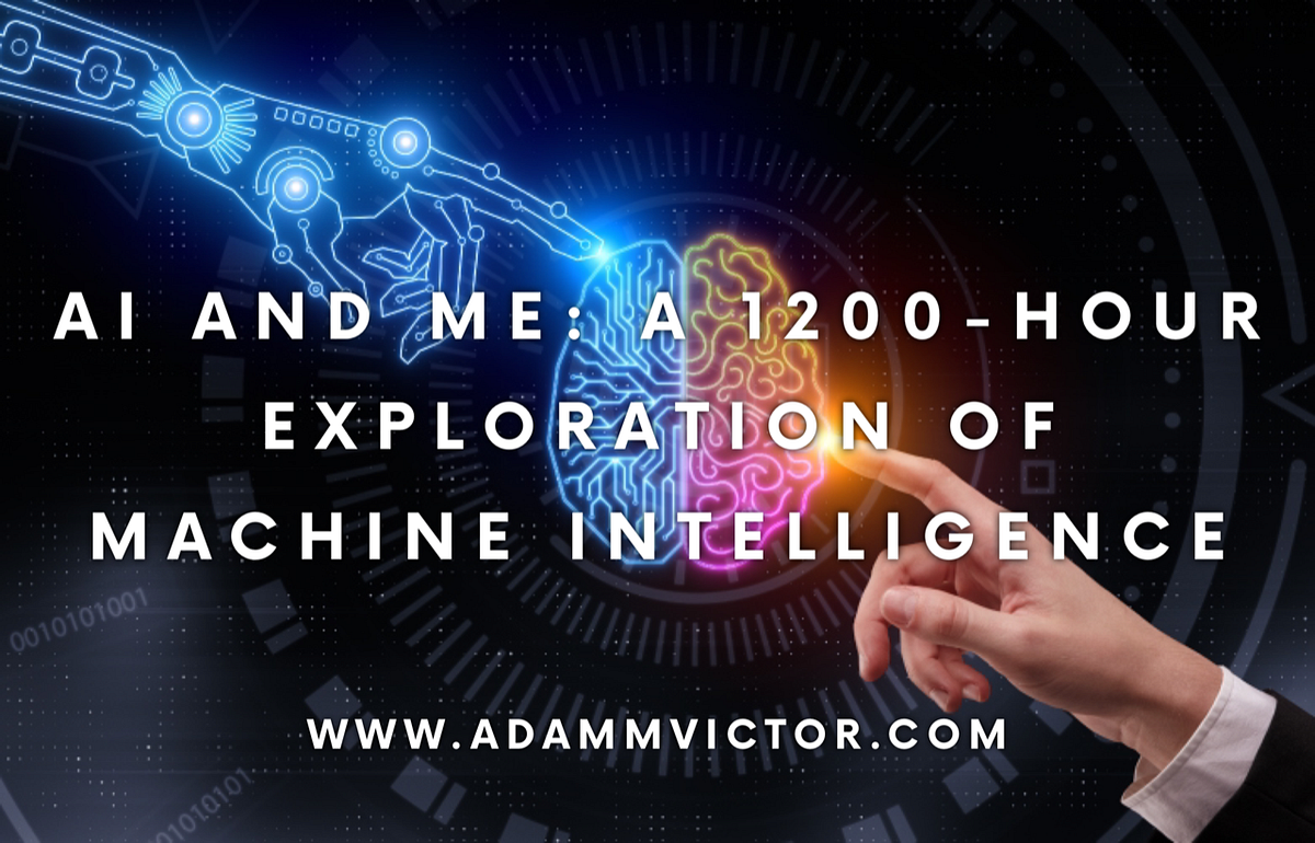 AI and Me: A 1200-hour Exploration of Machine Intelligence | by Adam M ...
