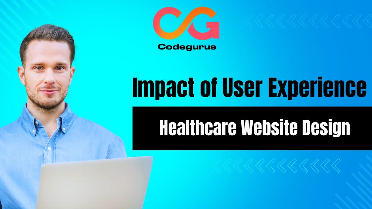 Impact of User Experience on Healthcare Website Design | by Code Gurus | Jan, 2024 | Medium