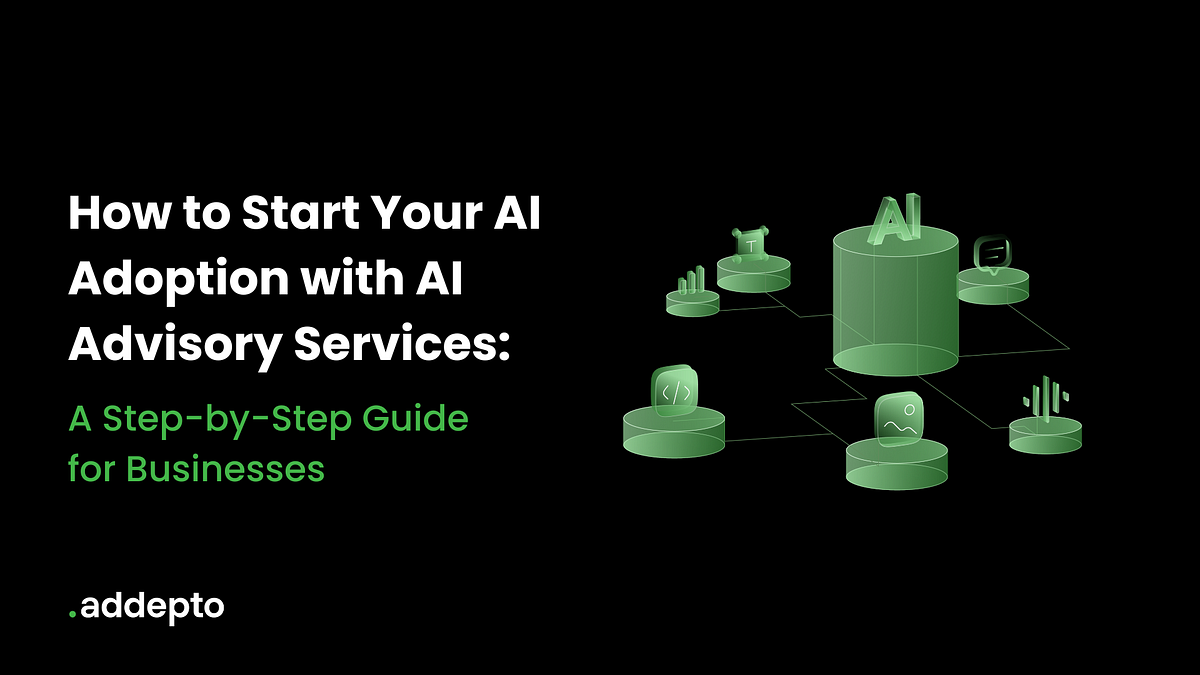 How to Start Your AI Adoption with AI Advisory Services: A Step-by-Step ...