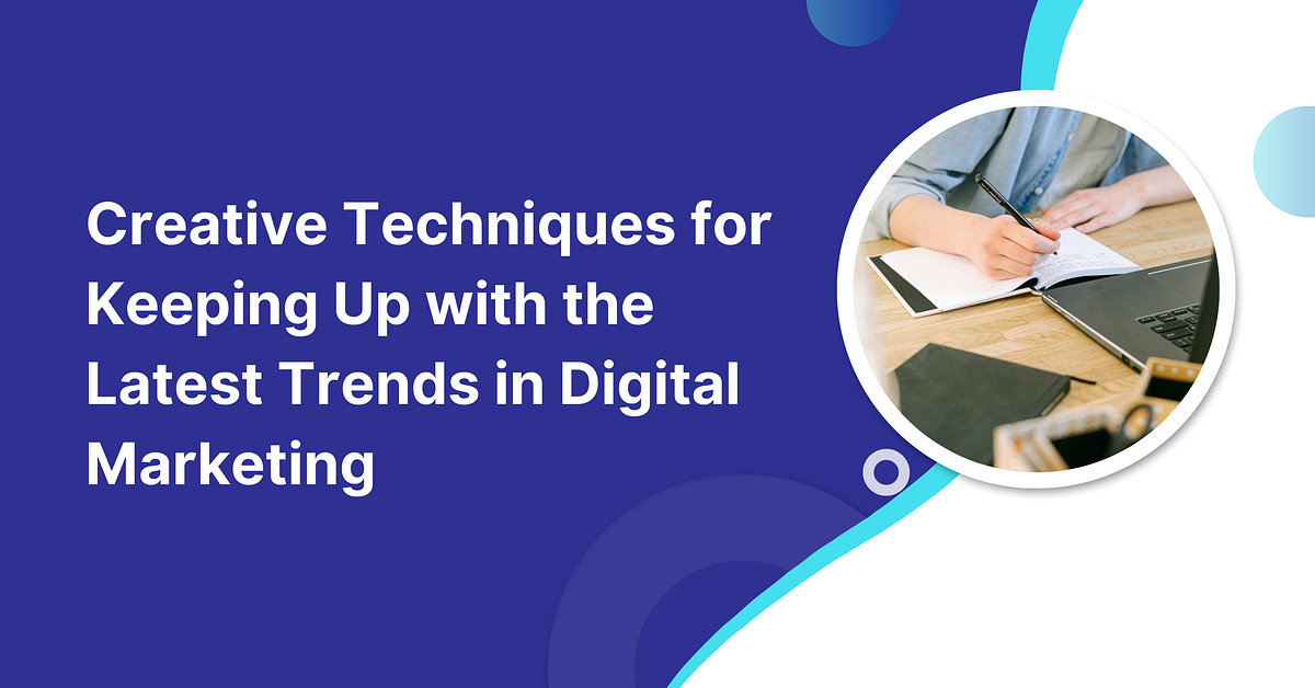 Creative Techniques for Keeping Up with the Latest Trends in Digital ...