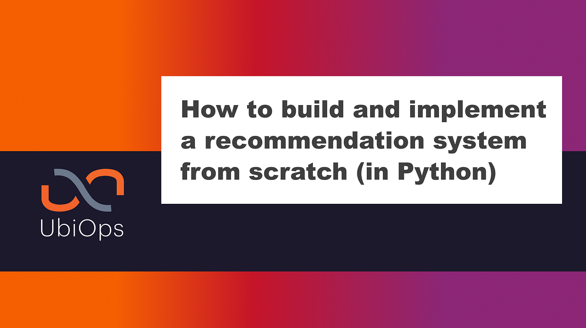 How to build and implement a recommendation system from scratch (in Python) | by Anouk Dutree ...