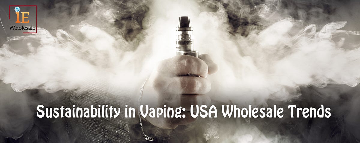 Sustainability in Vaping: USA Wholesale Trends - iewholesaleonline - Medium