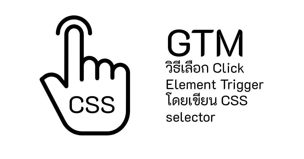 GTM:วิธีเลือก Click Element Trigger โดยเขียน CSS selector | by Worapat Ruangsopon | Medium