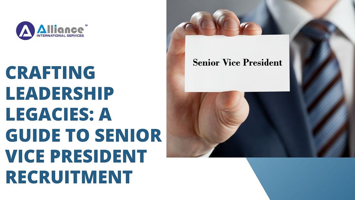 Crafting Leadership Legacies: A Guide to Senior Vice President ...