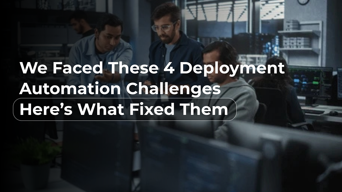 We Faced These 4 Deployment Automation Challenges, Here’s What Fixed ...
