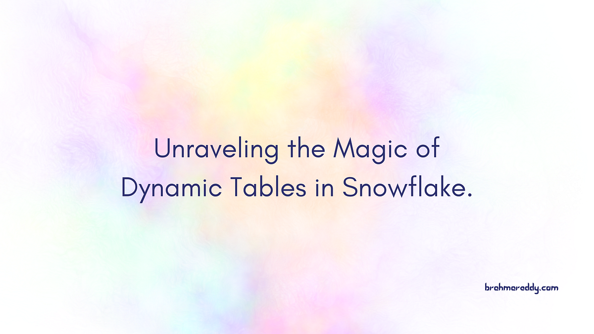 Unraveling the Magic of Dynamic Tables in Snowflake. | by Brahma, The ...