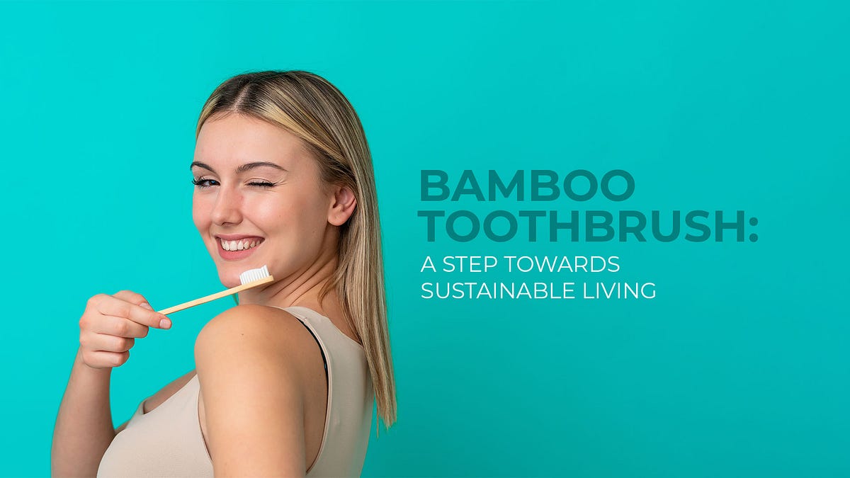 Bamboo Toothbrush: A Step Towards Sustainable Living | by ...