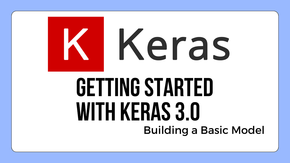 Getting Started with Keras 3.0, aka Keras Core | by Muhammad Qasim | Medium