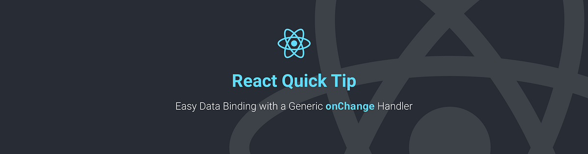 React Quick Tip: Easy Data Binding with a Generic `onChange` Handler | by dave.js | Frontend ...