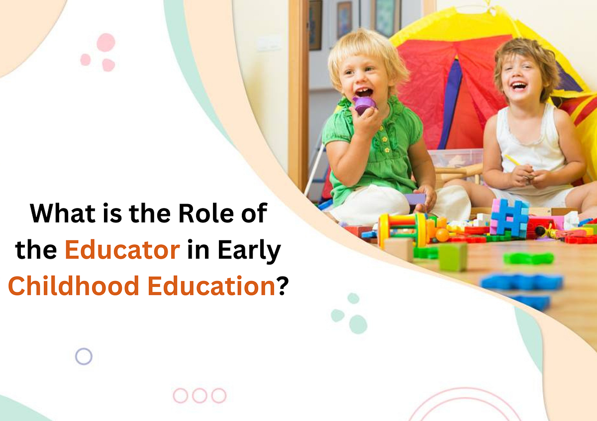 What is the Role of the Educator in Early Childhood Education? | by ...