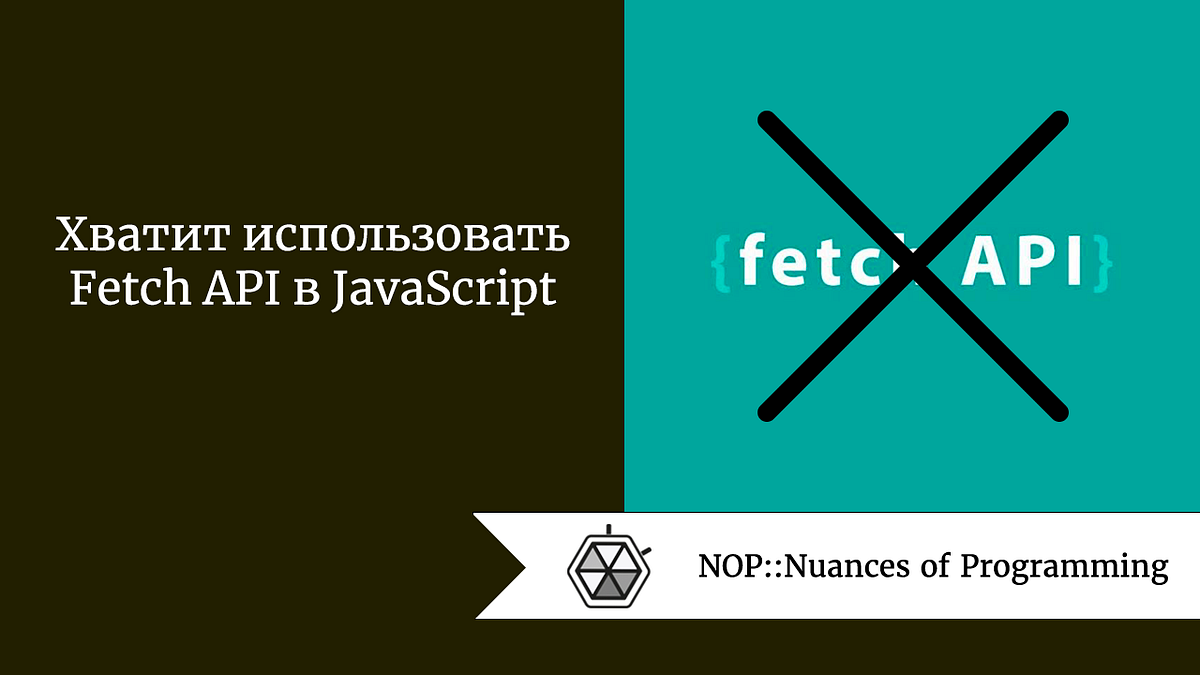 Хватит использовать Fetch API в JavaScript | by Дмитрий ПереводIT | NOP::Nuances of Programming ...