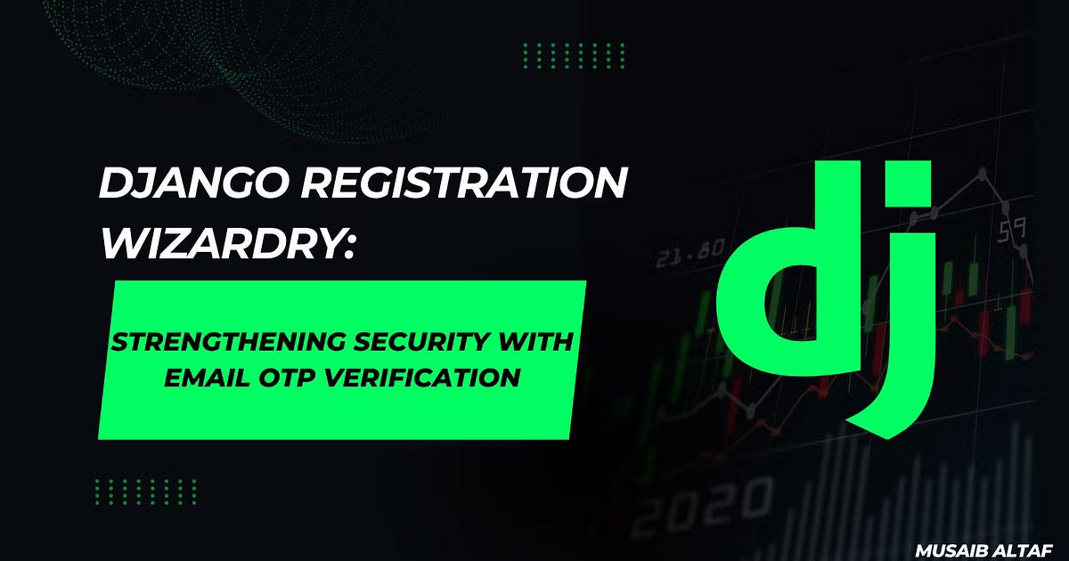 Django Registration Wizardry: Strengthening Security with Email OTP Verification | by Musaib ...
