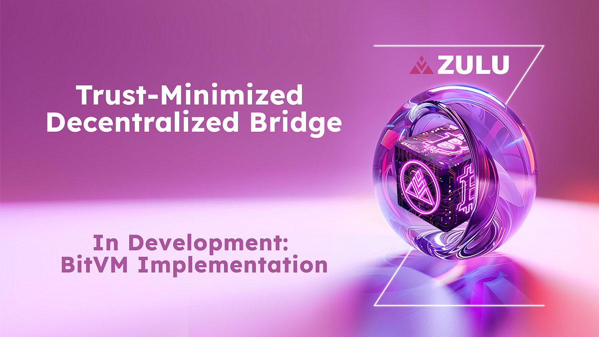 Zulu Tech | In Development: Trust-Minimized Decentralized Bridge Implementation of BitVM ⏫ 🌉 ...