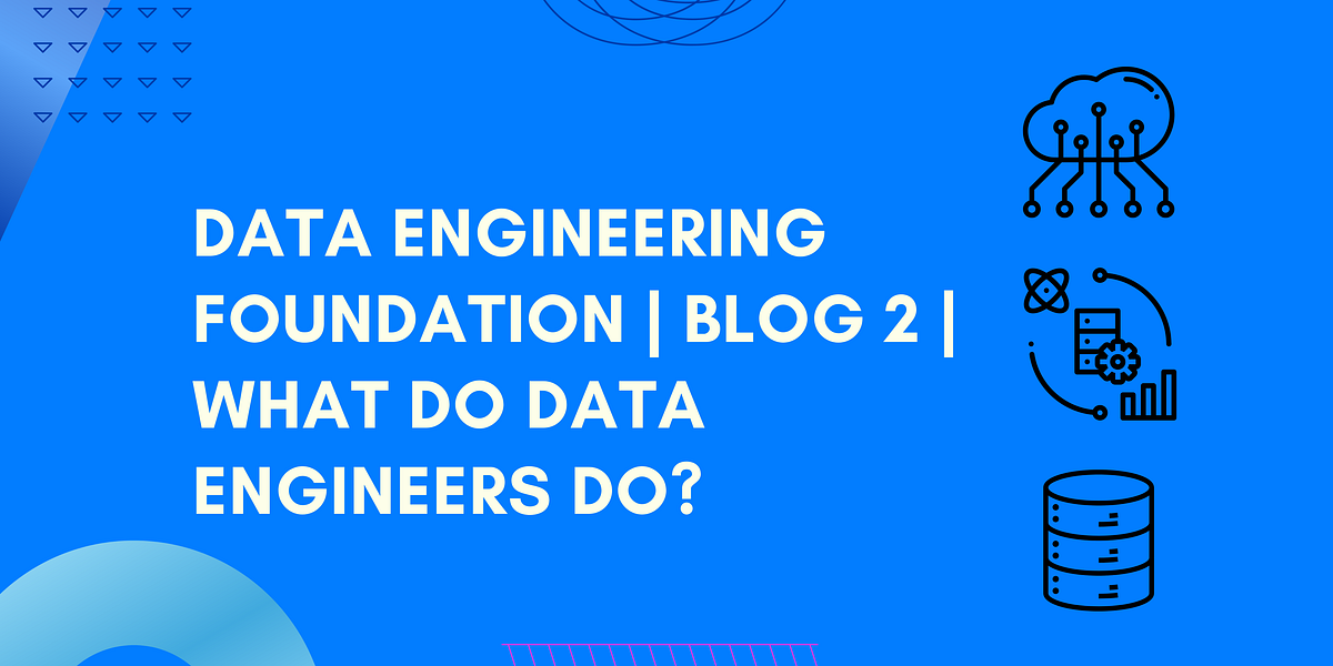 Data Engineering Foundation | Blog 2 | What do Data Engineers do? | by Sreedev | Mar, 2024 | Medium