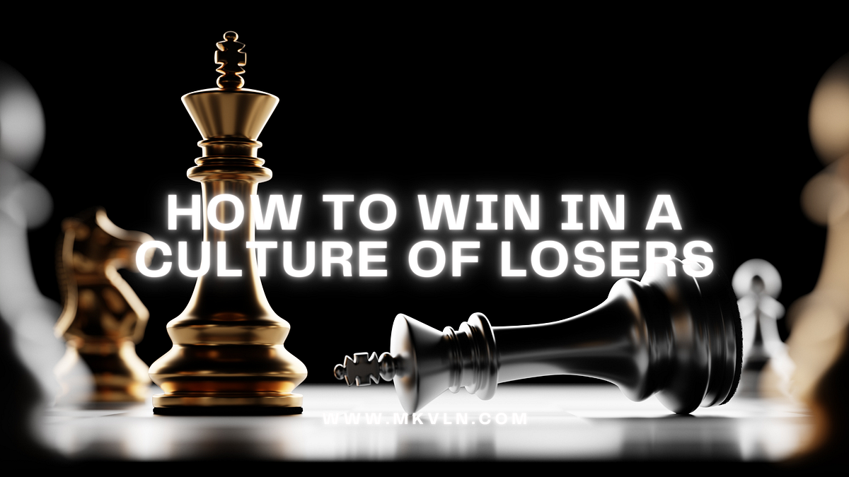 How To Win In A Culture Of Losers | by Alex Chung | Medium
