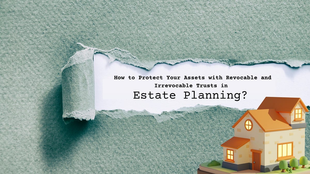 How to Protect Your Assets with Revocable and Irrevocable Trusts in ...