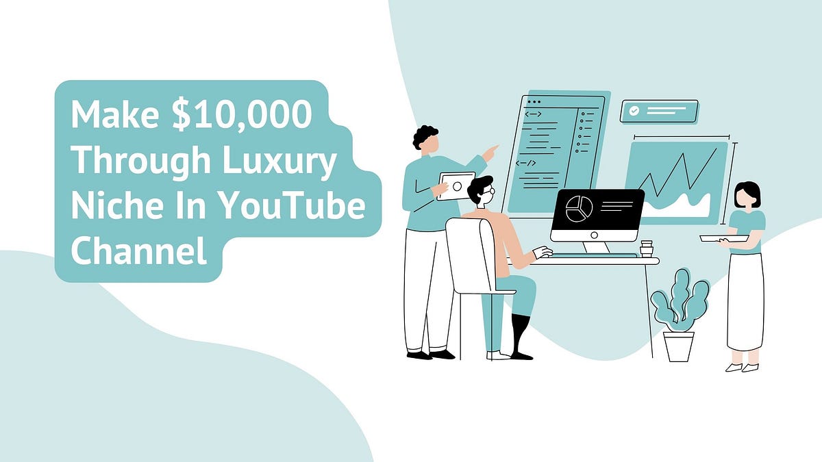 Make $10,000 Through Luxury Niche In YouTube Channel | by Prakash Gohel ...