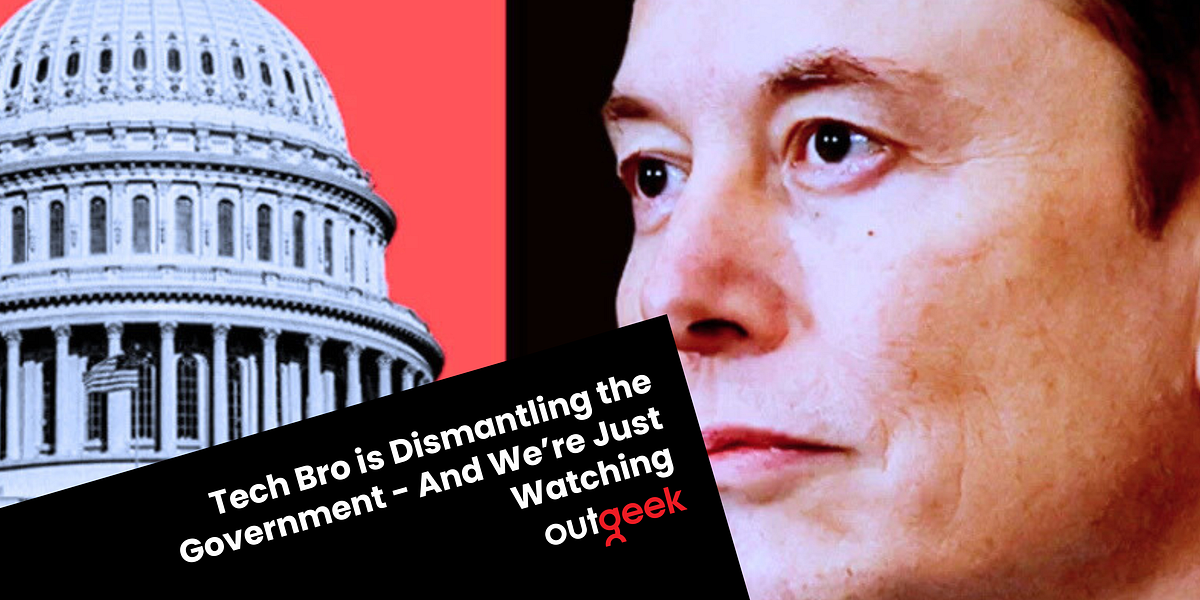 Tech Bro is Dismantling the Government — And We’re Just Watching | by OutGeekWomen - Women in ...