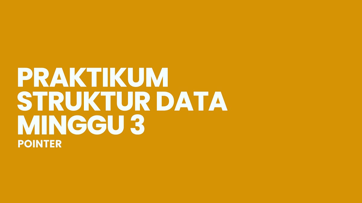 Praktikum Struktur Data-Minggu 3. Pointer | by Reynaldi Djabar | Medium