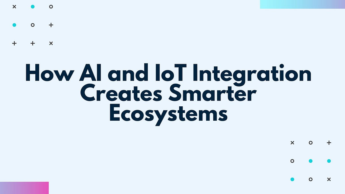 How AI and IoT Integration Creates Smarter Ecosystems | by Sakshi ...