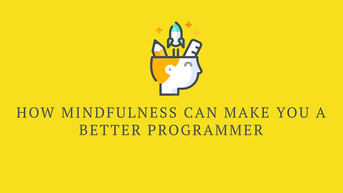 How Mindfulness can make you a better Programmer | by Salwa M | Medium