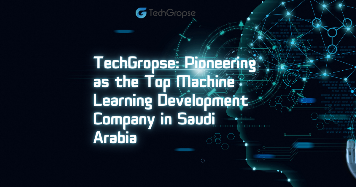 TechGropse: Pioneering as the Top Machine Learning Development Company in Saudi Arabia | by ...